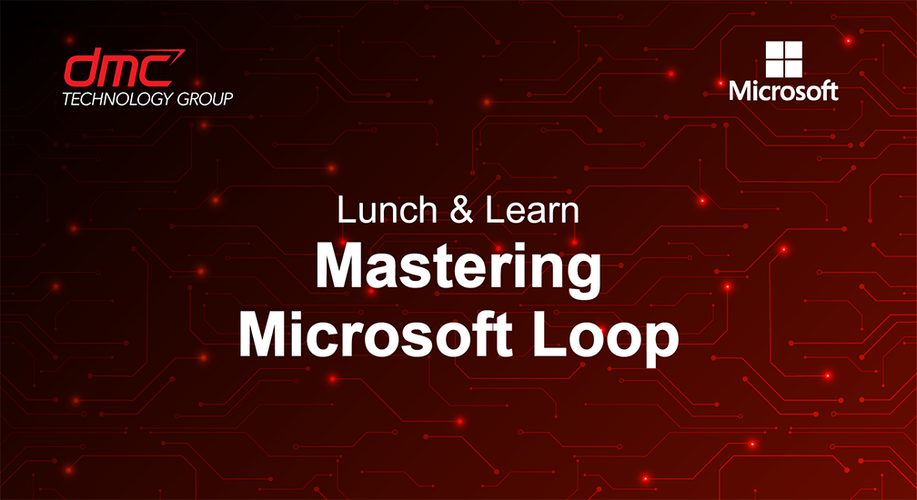 Lunch and Learn: Mastering Microsoft Loop - DMC Technology Group